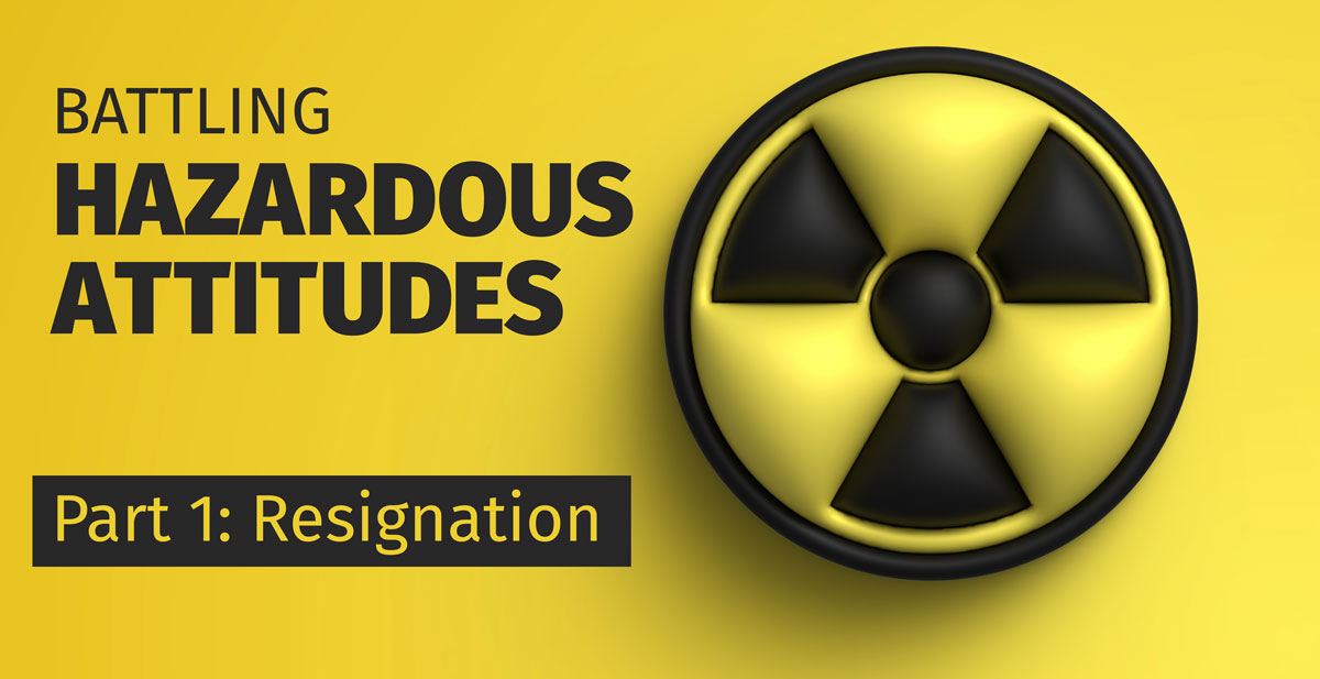 Battling Hazardous Attitudes Part 1 – Resignation - Residential Systems